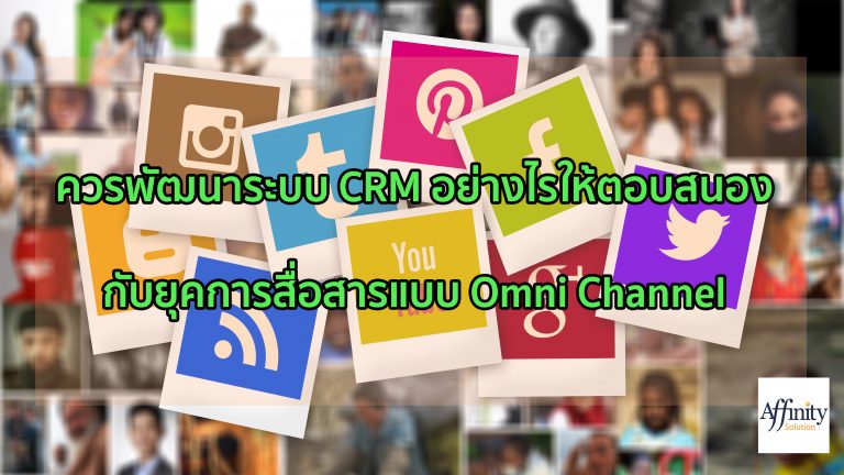 ควรพัฒนาระบบ CRM อย่างไรให้ตอบสนองกับยุคการสื่อสารแบบ Omni Channel - Affinity Solution